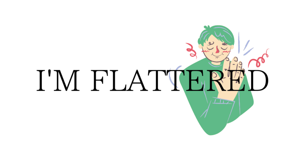 I’m flatterd.(褒められてうれしいわ)の意味と使い方 – あふろさんブログ